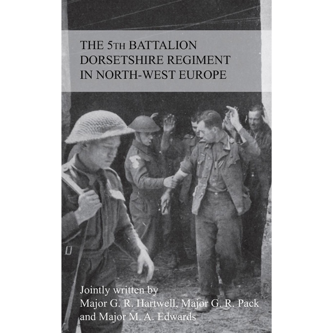 The 5th Battalion of the Dorsetshire Regiment in North-West Europe ...